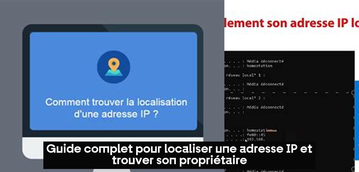 Guide complet pour localiser une adresse IP et trouver son propriétaire ...