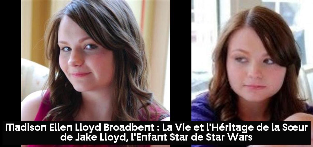 Madison Ellen Lloyd Broadbent : La Vie et l'Héritage de la Sœur de Jake ...